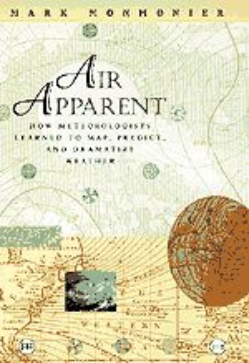 Air Apparent: How Meteorologists Learned to Map, Predict, and Dramatize ...